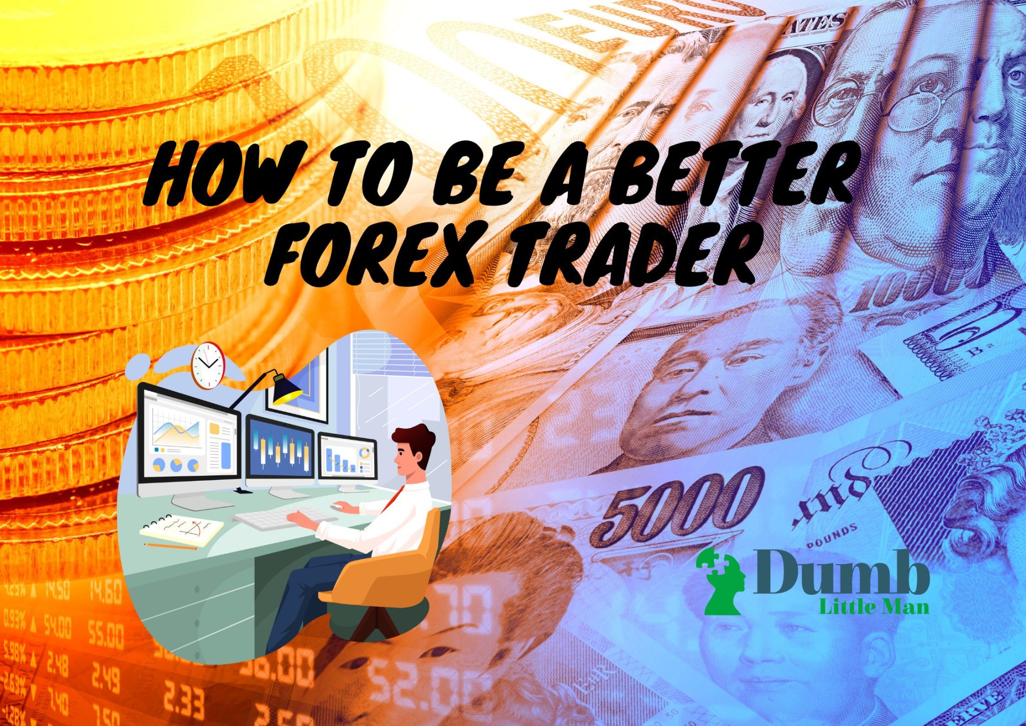 How To Be A Better Forex Trader - A Beginners Guide • Dumb Little Man
