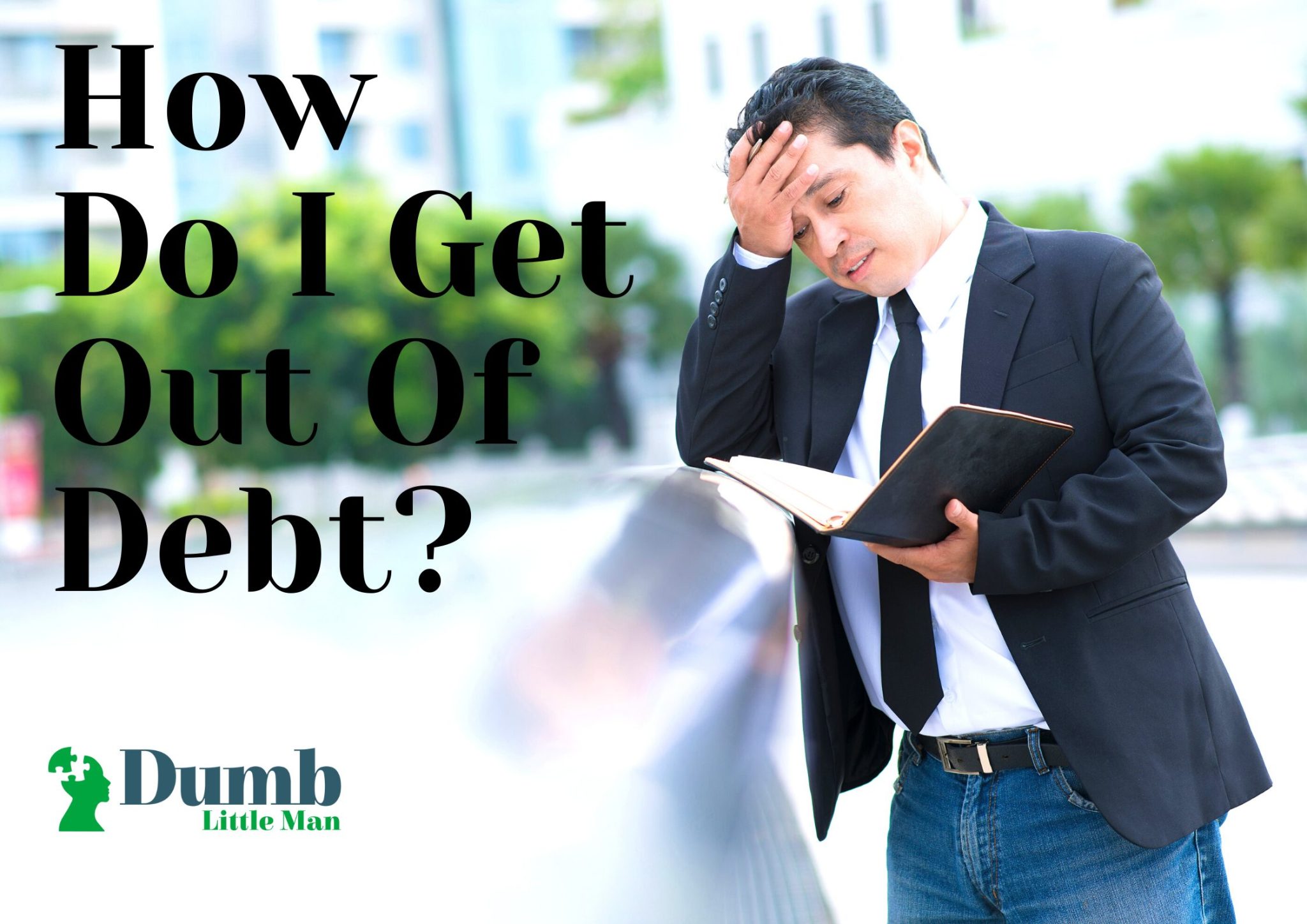 How Do I Get Out of Debt this 2024 • Dumb Little Man